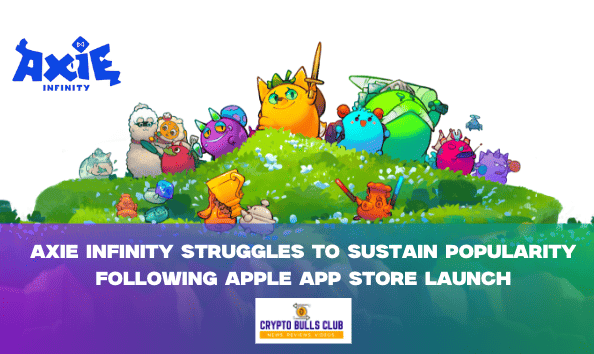 Axie Infinity Struggles to Sustain Popularity Following Apple App Store Launch - Crypto Bulls Club
